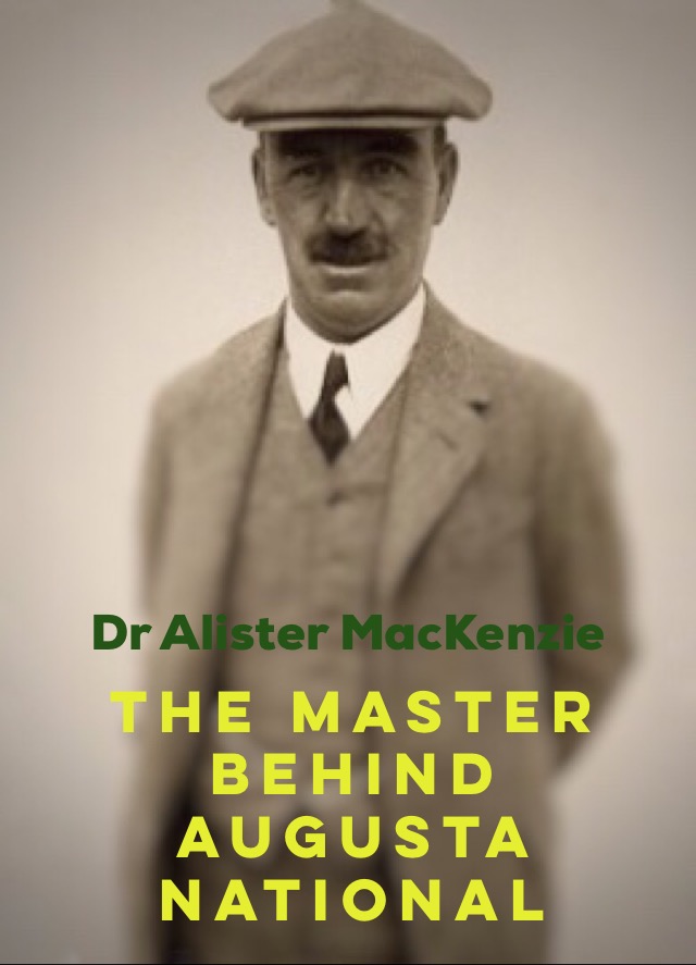 Dr Alister MacKenzie: The Master Behind Augusta National - Bonnie Wee Golf